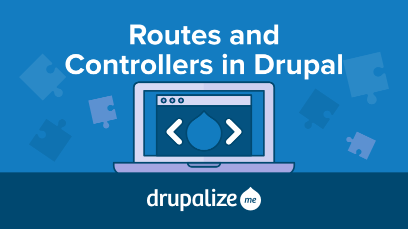 Routes and Controllers in Drupal Routes and Controllers in Drupal